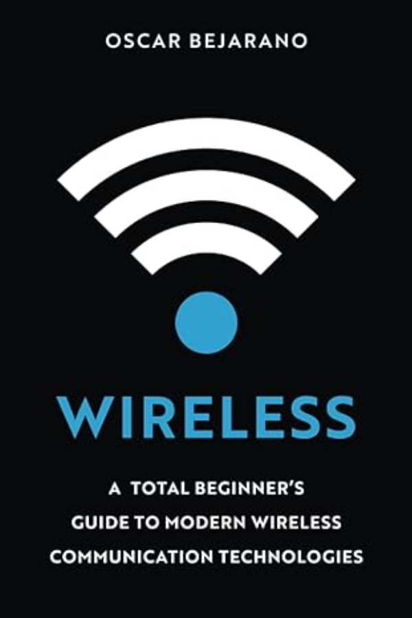 Wireless: A Total Beginner's Guide to Modern Wireless Communication ...